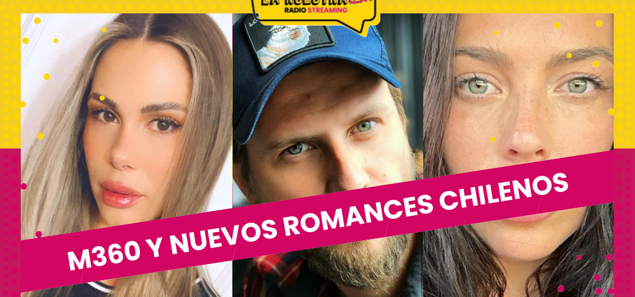 M360 en La Nuestra con los romances de la farándula: Daniela Aránguiz, Luis Mateucci, Laura ...